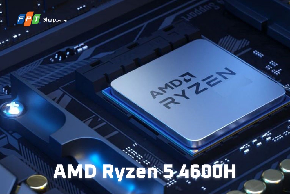 AMD Ryzen 5 4600H là gì? Bảng thông số kỹ thuật chi tiết